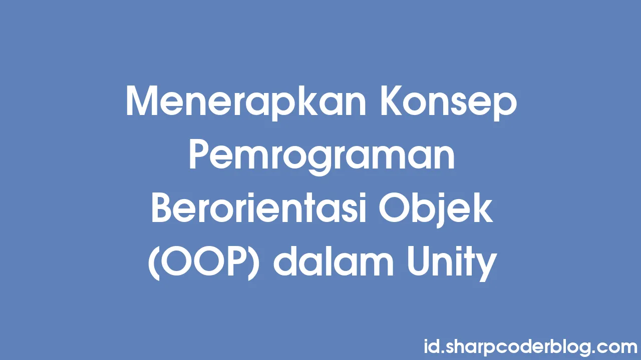 Menerapkan Konsep Pemrograman Berorientasi Objek Oop Dalam Unity Sharp Coder Blog