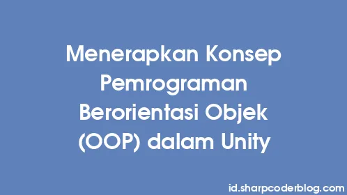 Menerapkan Konsep Pemrograman Berorientasi Objek (OOP) dalam Unity - Thumbnail