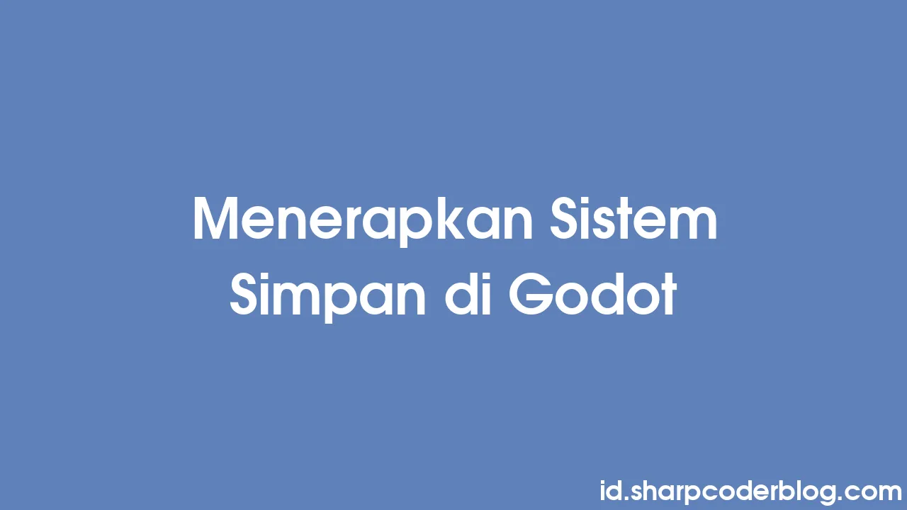 Menerapkan Sistem Simpan di Godot | Sharp Coder Blog
