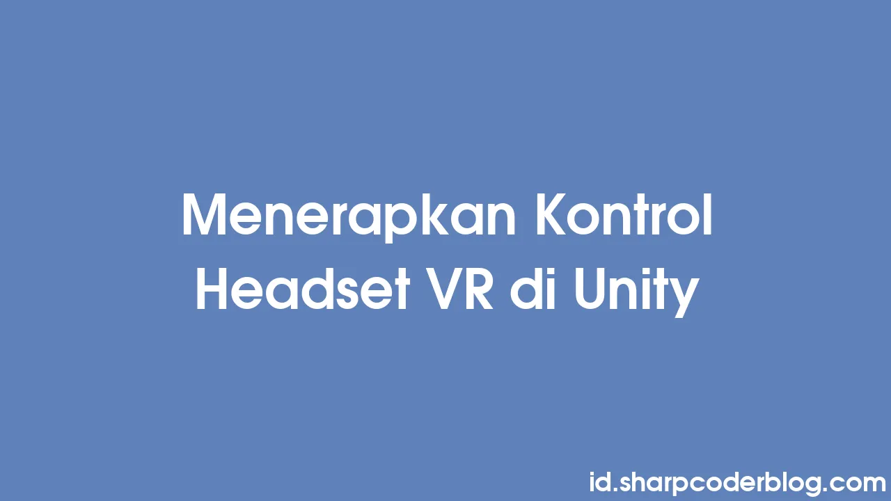 Menerapkan Kontrol Headset Vr Di Unity Sharp Coder Blog
