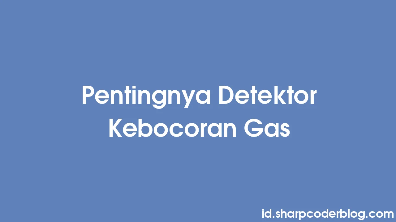 Pentingnya Detektor Kebocoran Gas | Sharp Coder Blog