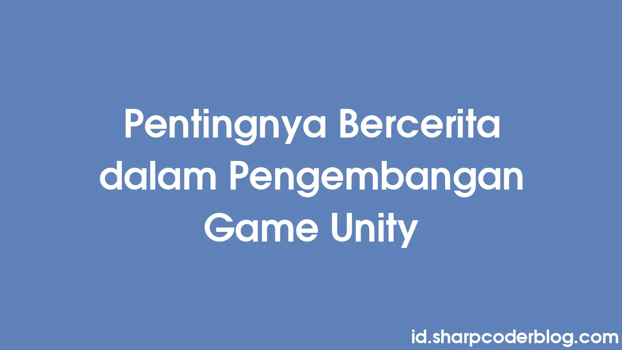 Pentingnya Bercerita Dalam Pengembangan Game Unity Sharp Coder Blog 5170