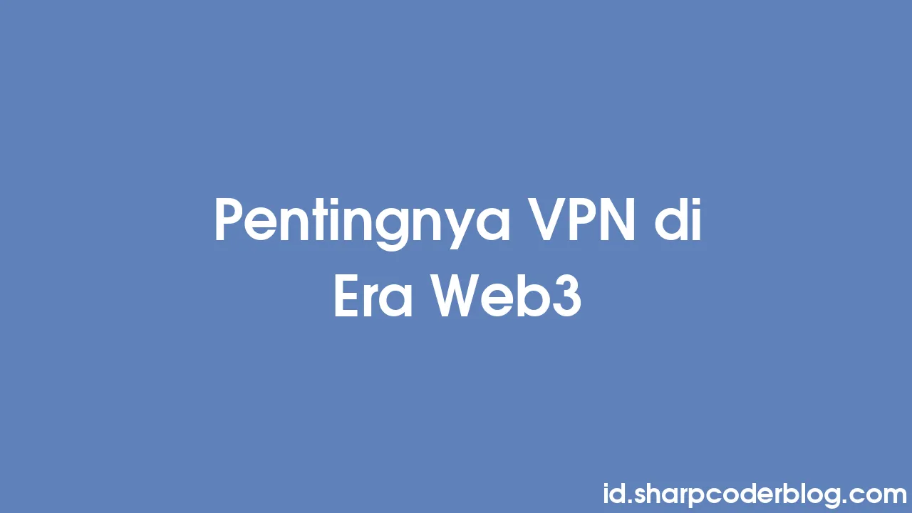 Pentingnya VPN di Era Web3 | Sharp Coder Blog