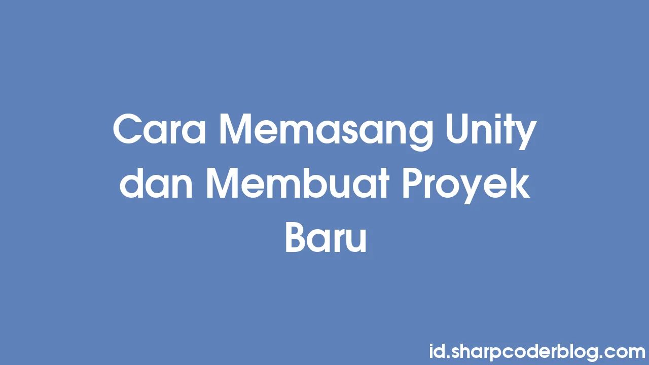 Cara Memasang Unity Dan Membuat Proyek Baru Sharp Coder Blog 5978