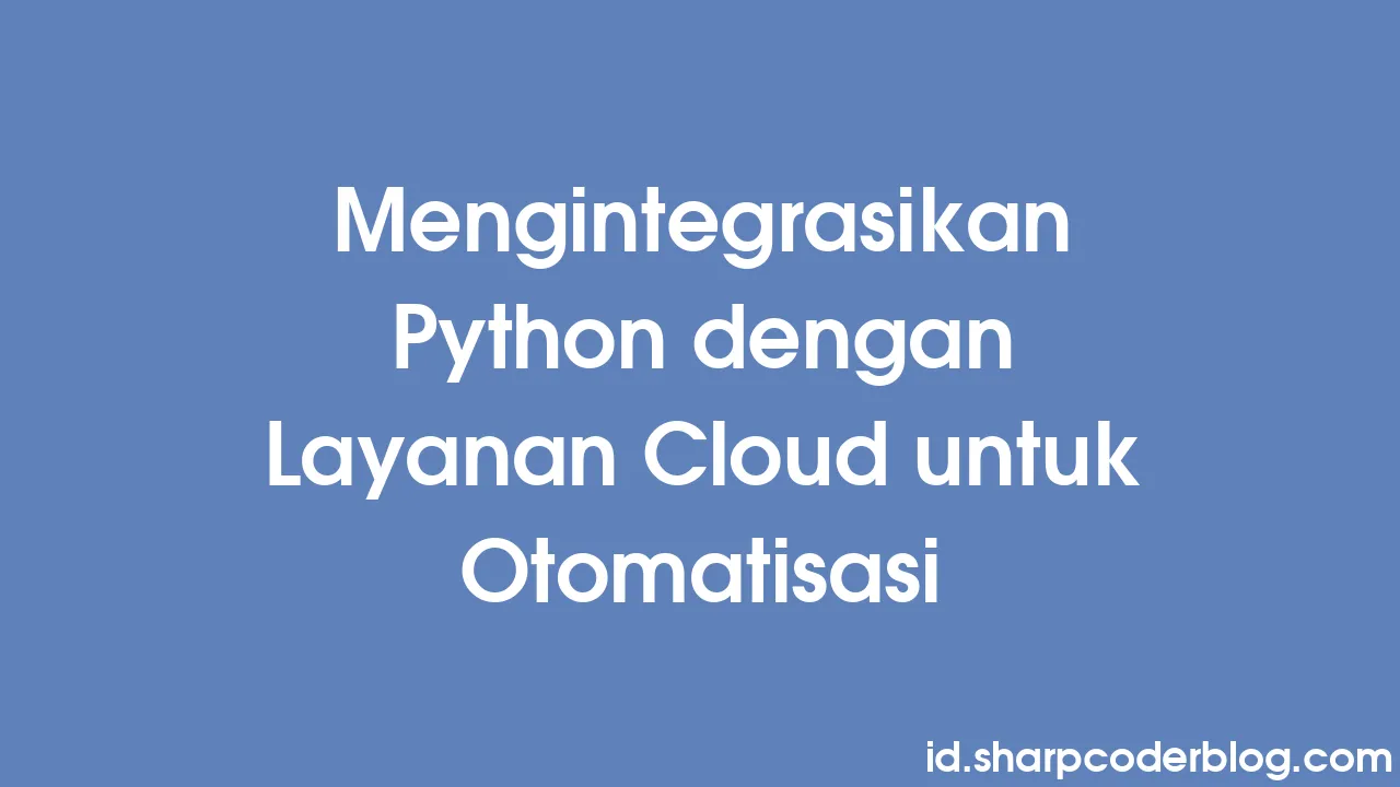 Mengintegrasikan Python dengan Layanan Cloud untuk Otomatisasi | Sharp ...