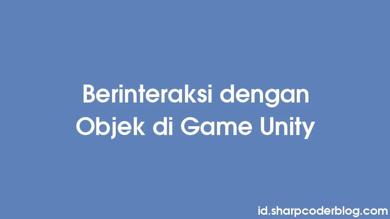 Berinteraksi Dengan Objek Di Game Unity Sharp Coder Blog 1627