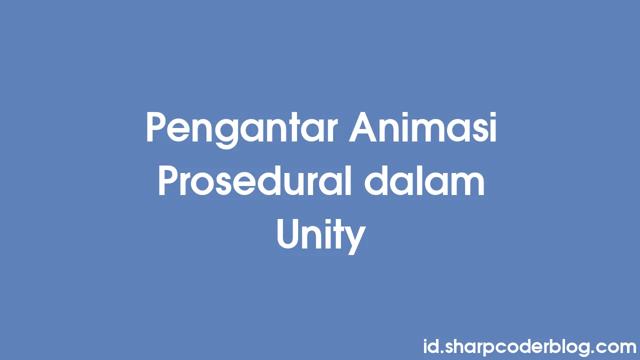 Pengantar Animasi Prosedural Dalam Unity Sharp Coder Blog