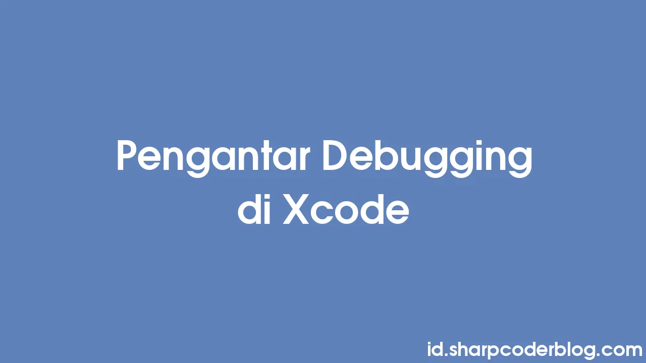 Pengantar Debugging di Xcode | Sharp Coder Blog Pengantar Debugging di Xcode | Sharp Coder Blog