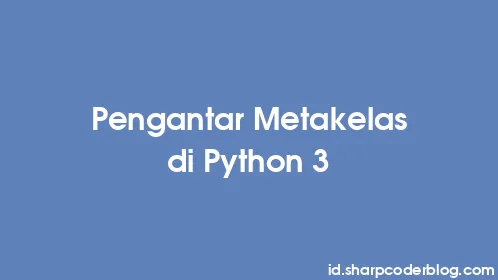 Pengantar Metakelas di Python 3 - Thumbnail