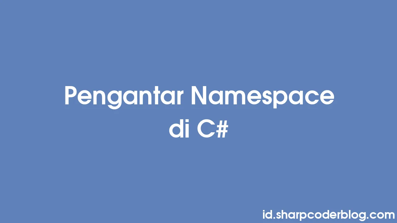 Pengantar Namespace di C# | Sharp Coder Blog Pengantar Namespace di C# | Sharp Coder Blog