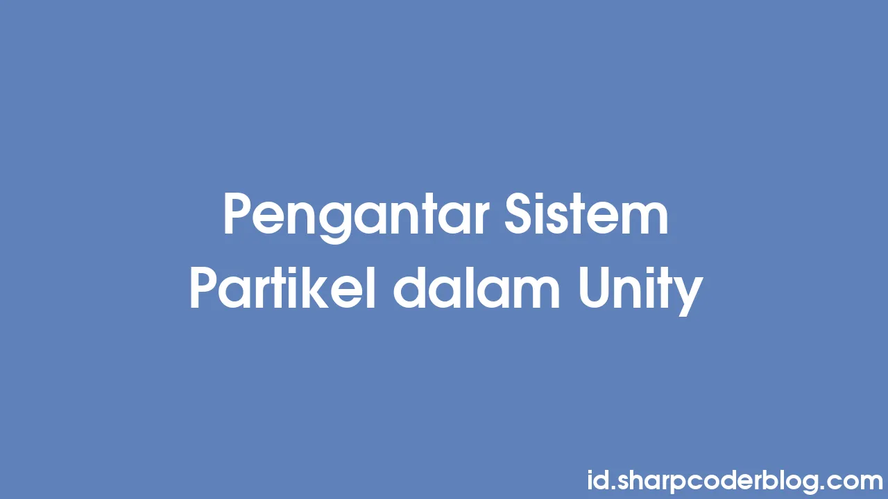 Pengantar Sistem Partikel Dalam Unity Sharp Coder Blog