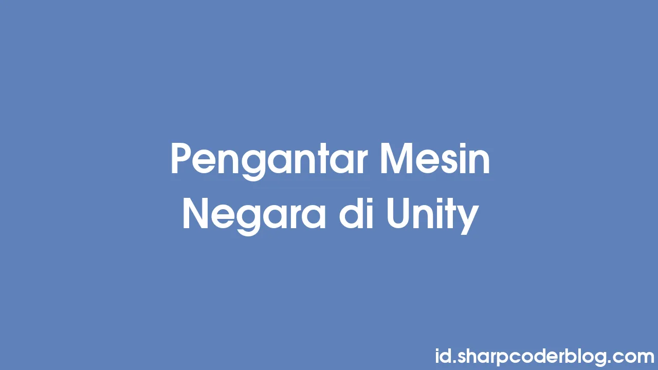 Pengantar Mesin Negara di Unity | Sharp Coder Blog