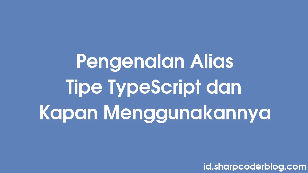 Pengenalan Alias Tipe TypeScript dan Kapan Menggunakannya | Sharp Coder Blog