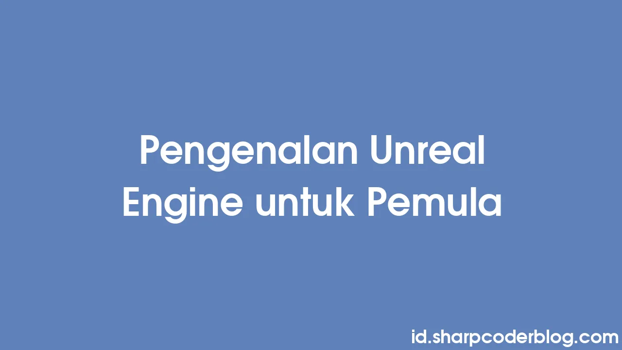 Pengenalan Unreal Engine Untuk Pemula Sharp Coder Blog