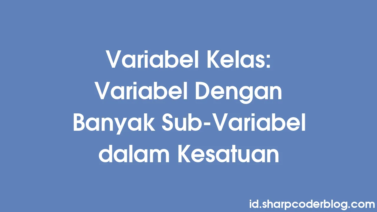 Variabel Kelas: Variabel Dengan Banyak Sub-Variabel dalam Kesatuan | Sharp Coder Blog