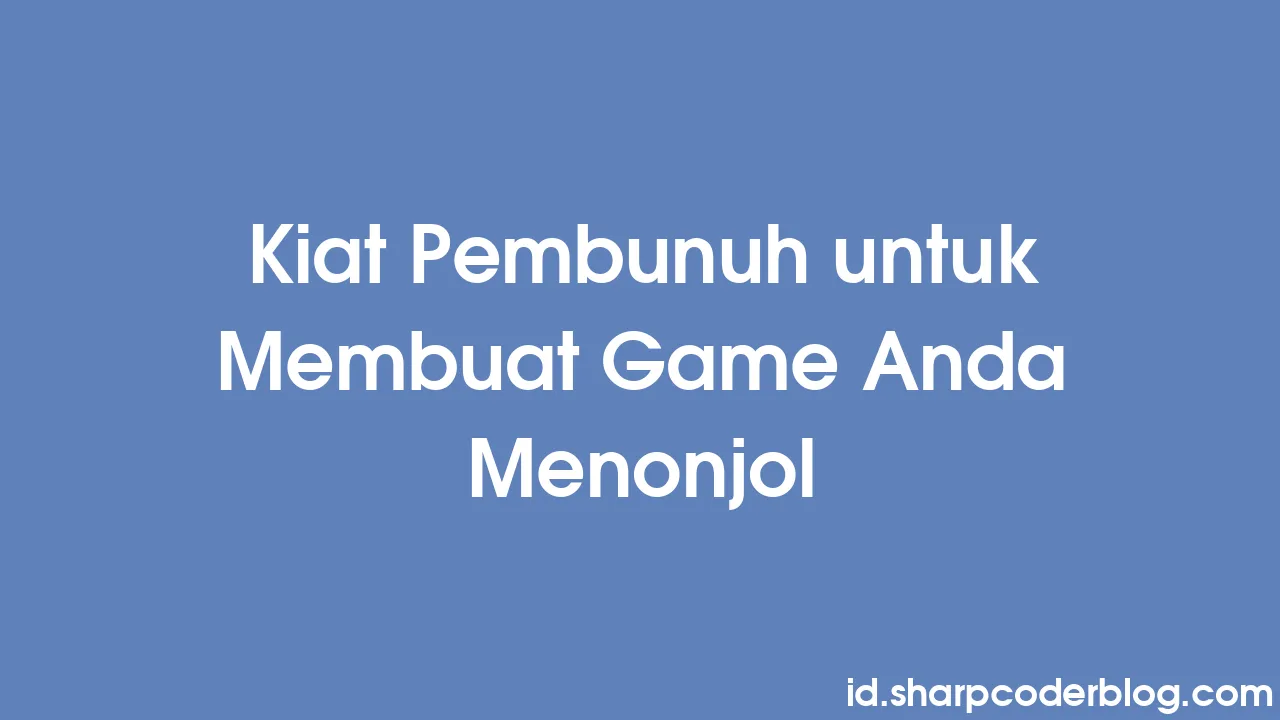 Kiat Pembunuh untuk Membuat Game Anda Menonjol | Sharp Coder Blog