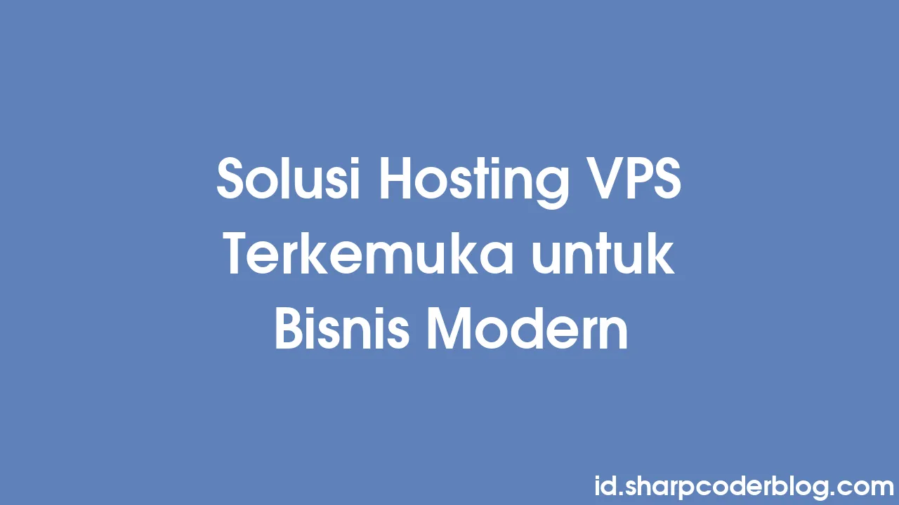 Solusi Hosting VPS Terkemuka untuk Bisnis Modern | Sharp Coder Blog