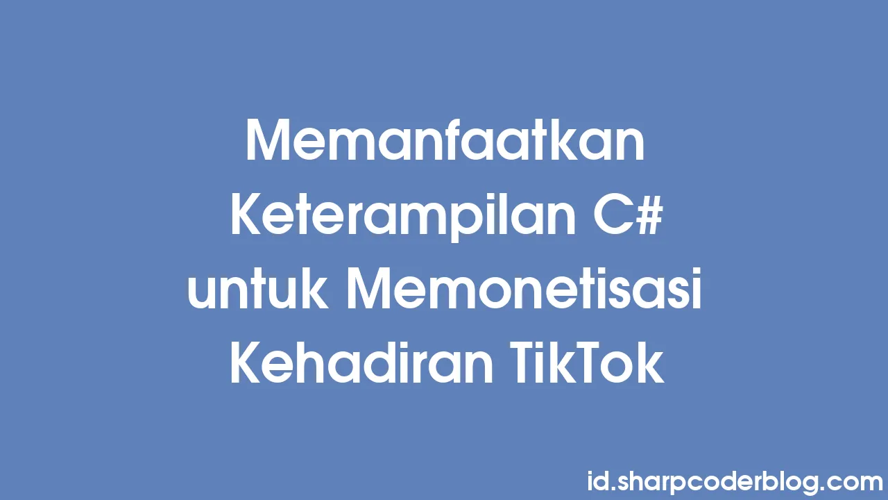 Memanfaatkan Keterampilan C Untuk Memonetisasi Kehadiran Tiktok Sharp Coder Blog