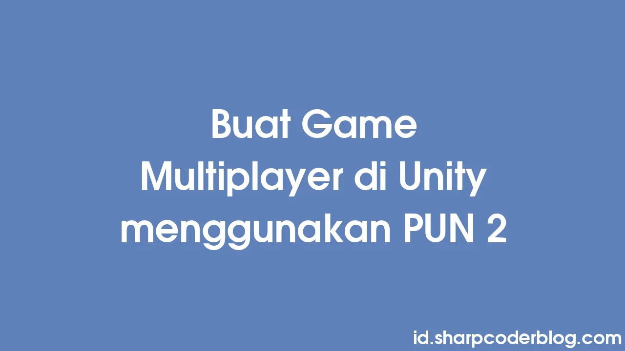 Buat Game Multiplayer Di Unity Menggunakan Pun 2 Sharp Coder Blog