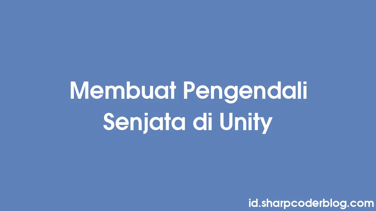 Membuat Pengendali Senjata di Unity | Sharp Coder Blog
