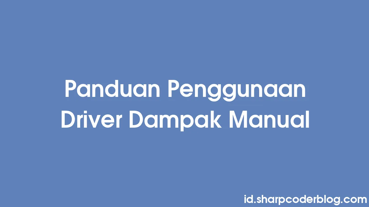 Panduan Penggunaan Driver Dampak Manual | Sharp Coder Blog