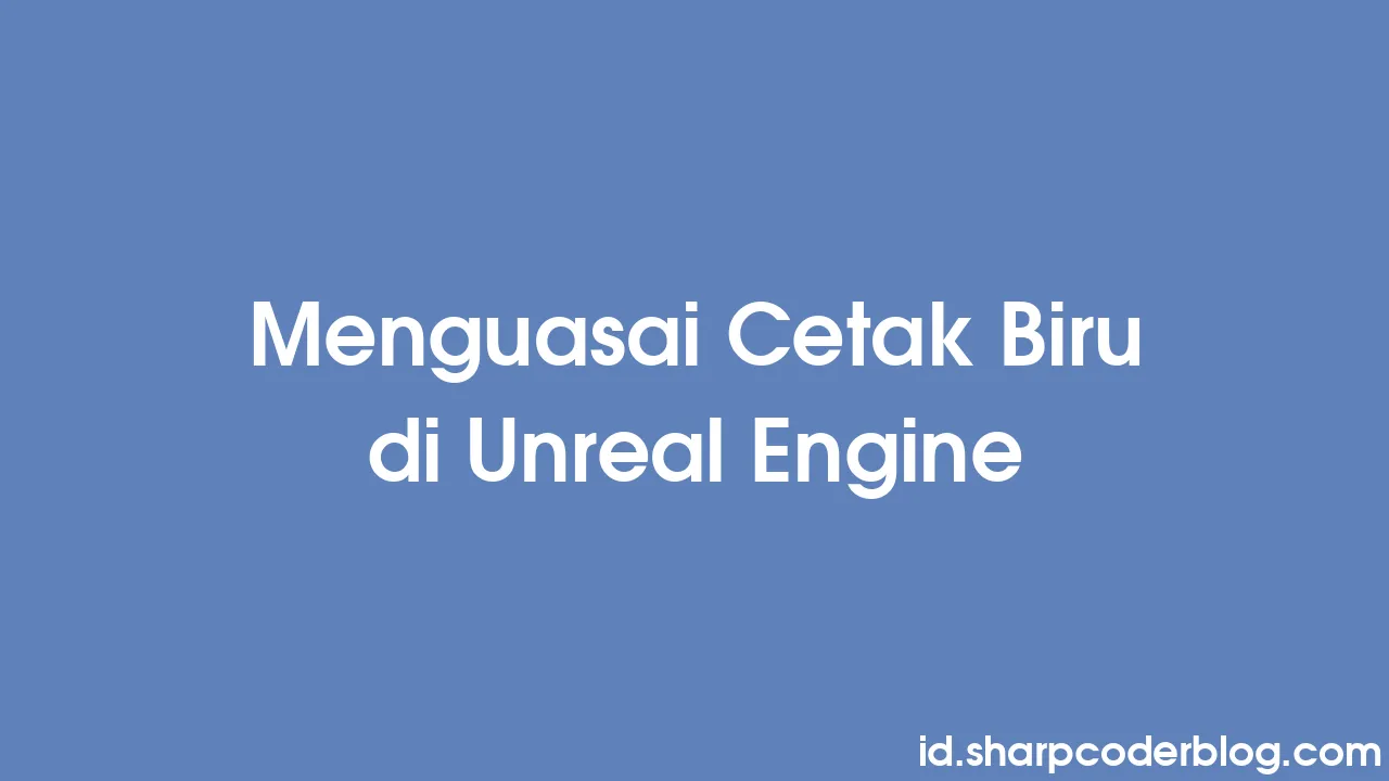 Menguasai Cetak Biru Di Unreal Engine Sharp Coder Blog