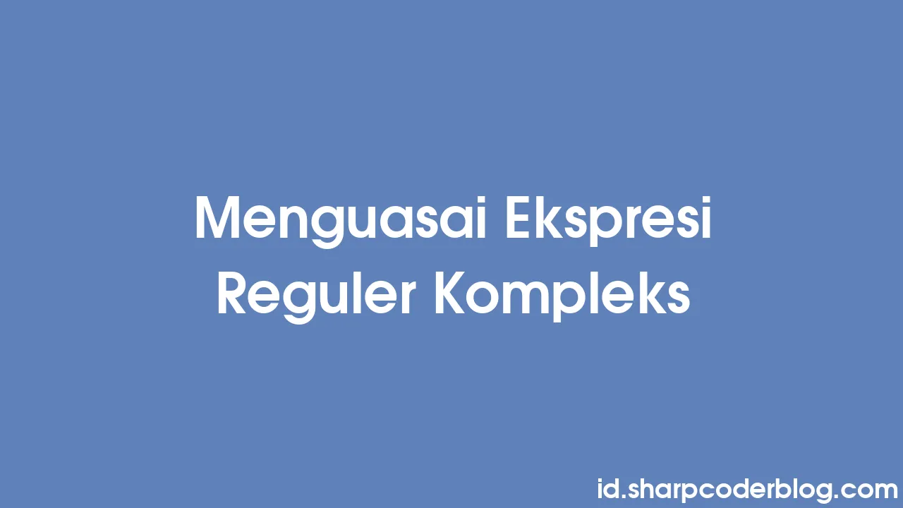 Menguasai Ekspresi Reguler Kompleks | Sharp Coder Blog