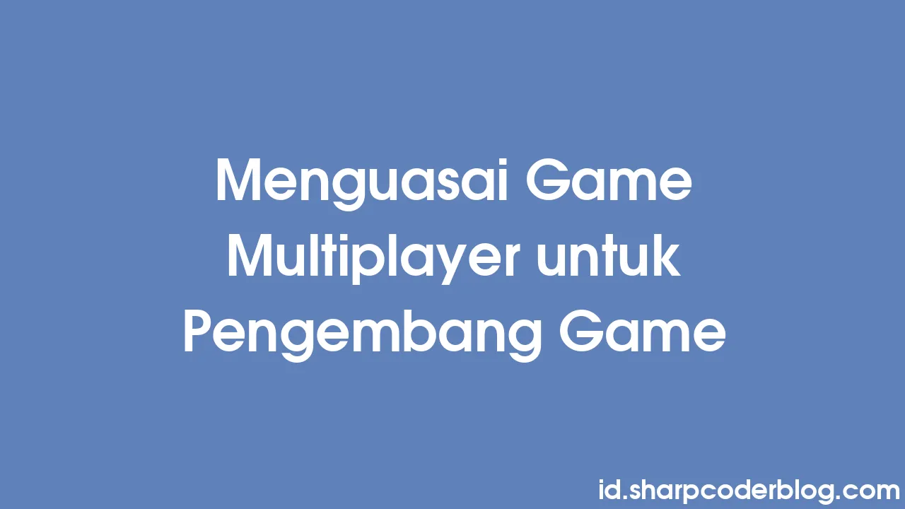 Menguasai Game Multiplayer untuk Pengembang Game | Sharp Coder Blog
