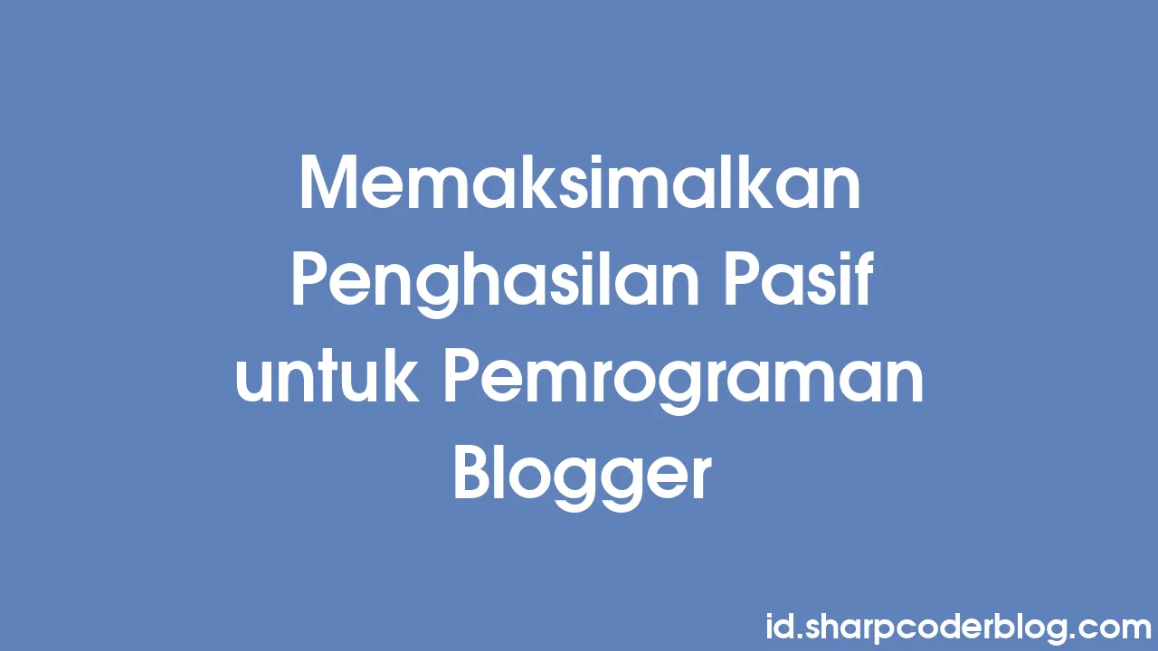 Memaksimalkan Penghasilan Pasif untuk Pemrograman Blogger | Sharp Coder Blog