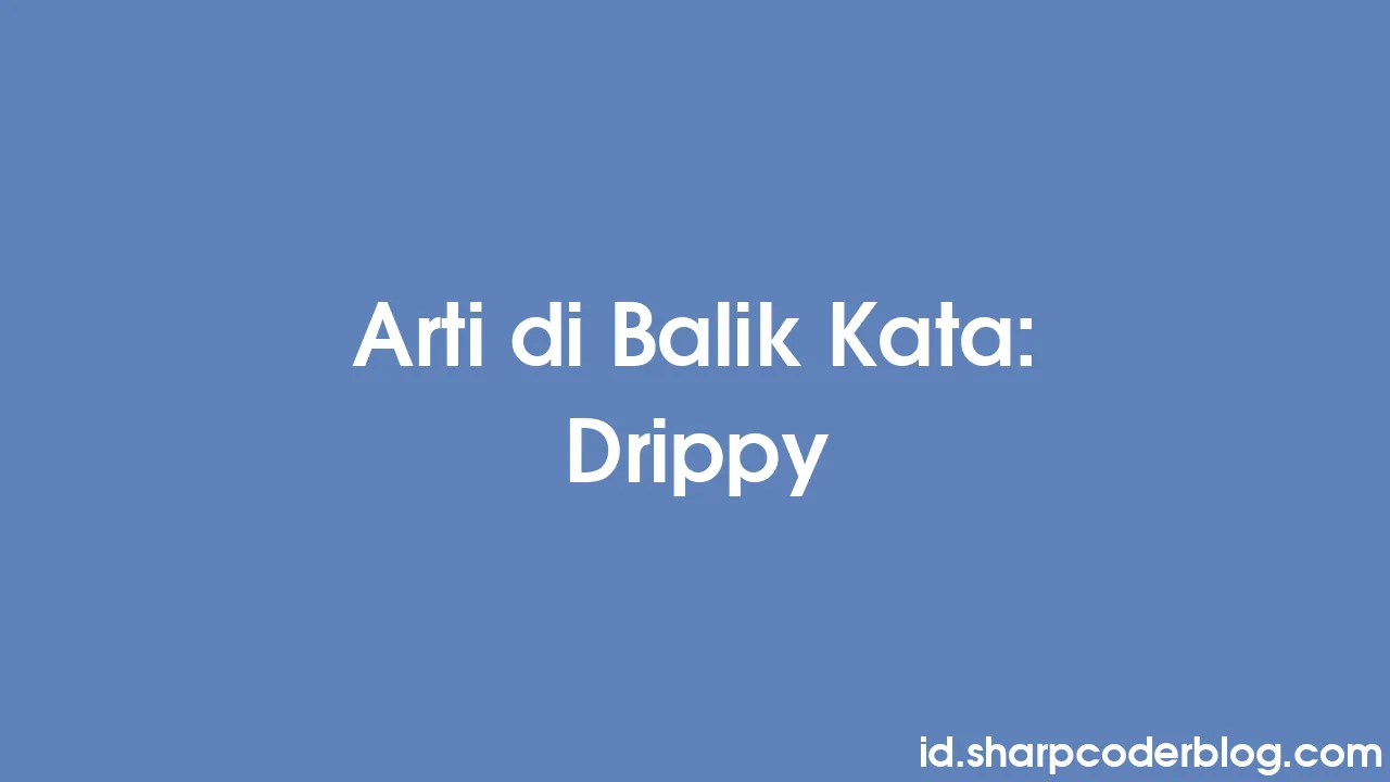 Arti di Balik Kata: Drippy | Sharp Coder Blog