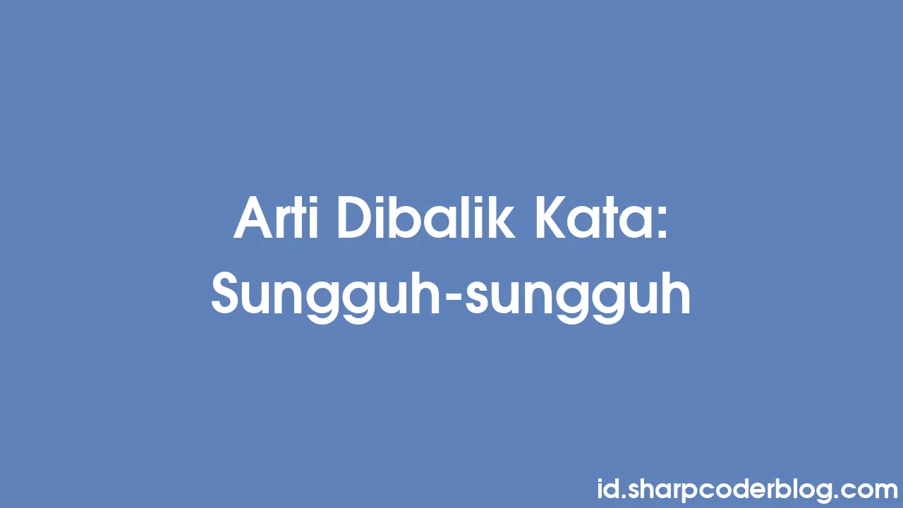 Arti Dibalik Kata: Sungguh-sungguh | Sharp Coder Blog Arti Dibalik Kata: Sungguh-sungguh | Sharp Coder Blog
