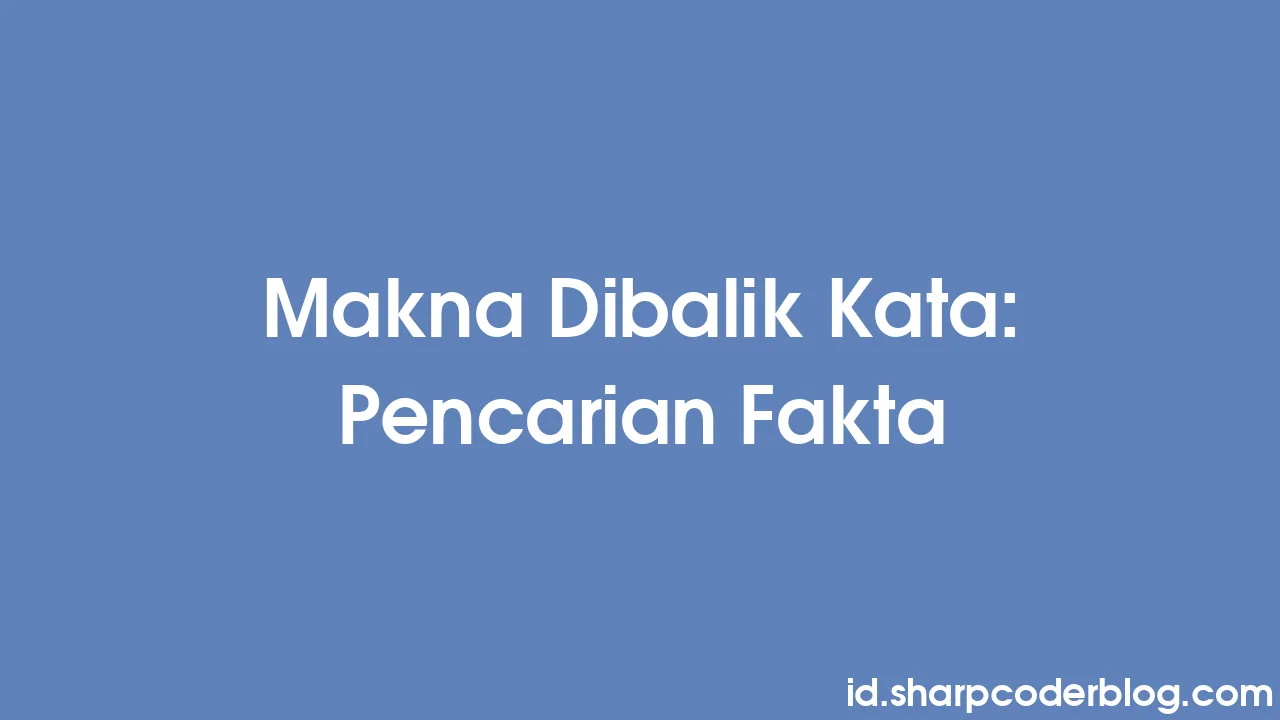 Makna Dibalik Kata: Pencarian Fakta | Sharp Coder Blog