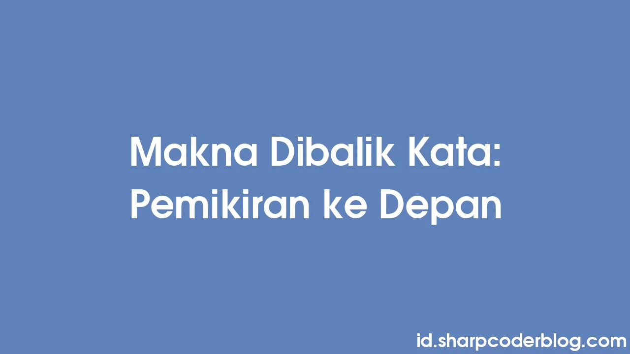 Makna Dibalik Kata: Pemikiran ke Depan | Sharp Coder Blog Makna Dibalik Kata: Pemikiran ke Depan | Sharp Coder Blog