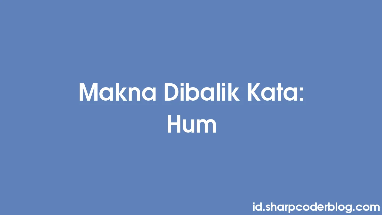 Makna Dibalik Kata: Hum | Sharp Coder Blog