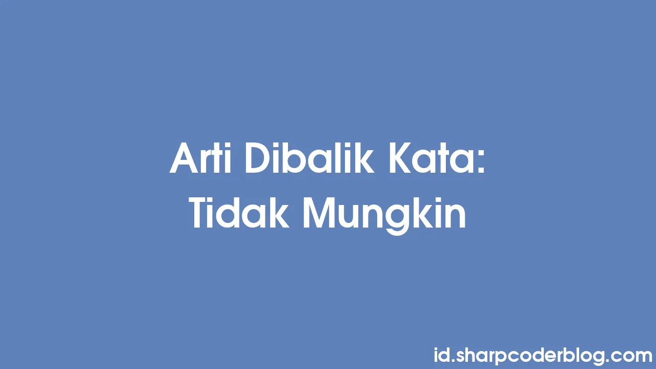 Arti Dibalik Kata Tidak Mungkin Sharp Coder Blog