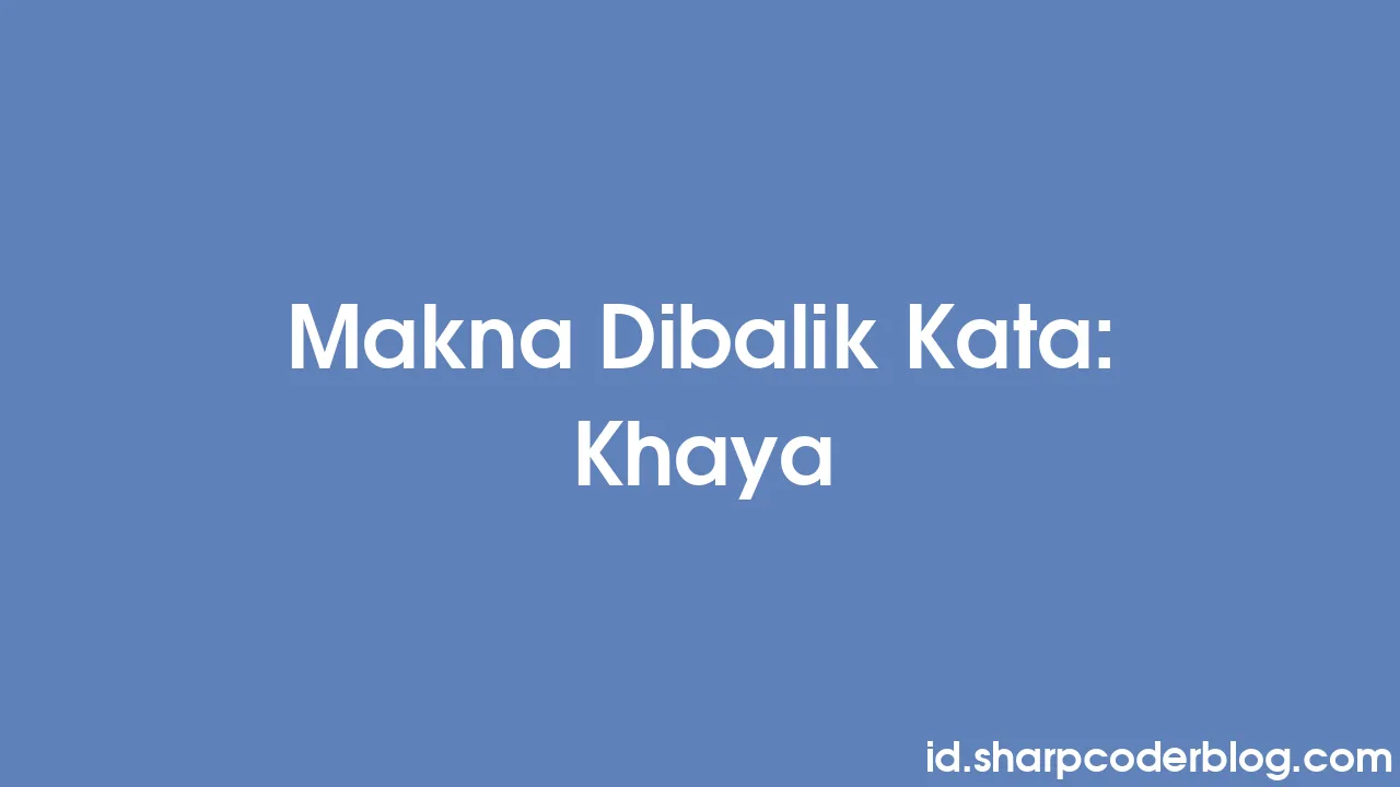 Makna Dibalik Kata: Khaya | Sharp Coder Blog Makna Dibalik Kata: Khaya | Sharp Coder Blog