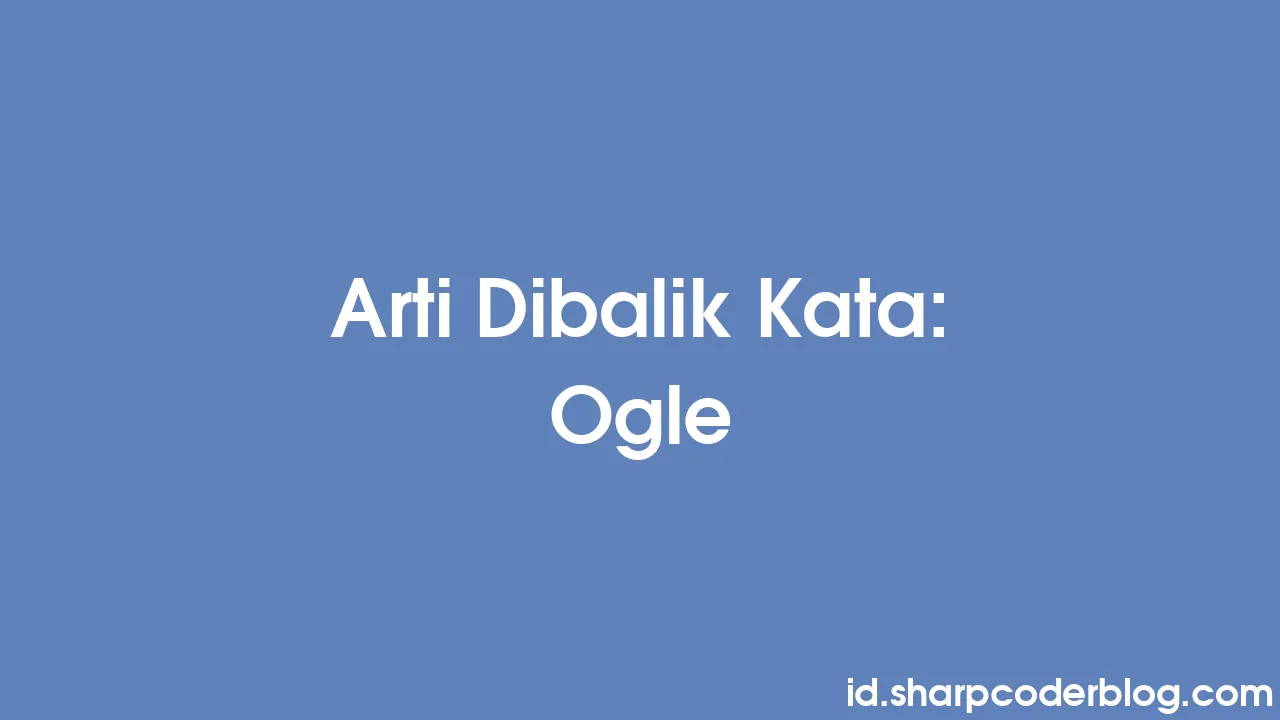 Arti Dibalik Kata Ogle Sharp Coder Blog