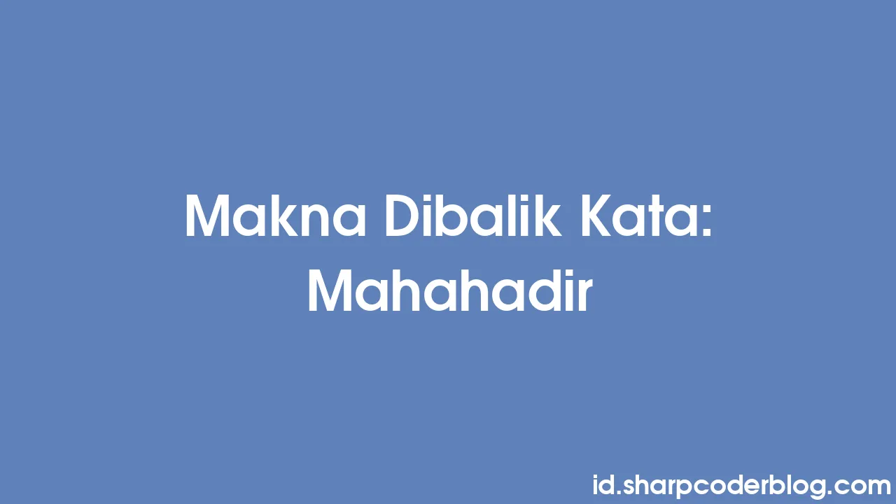 Makna Dibalik Kata Mahahadir Sharp Coder Blog 0554
