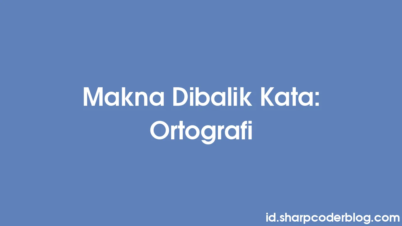Makna Dibalik Kata: Ortografi | Sharp Coder Blog
