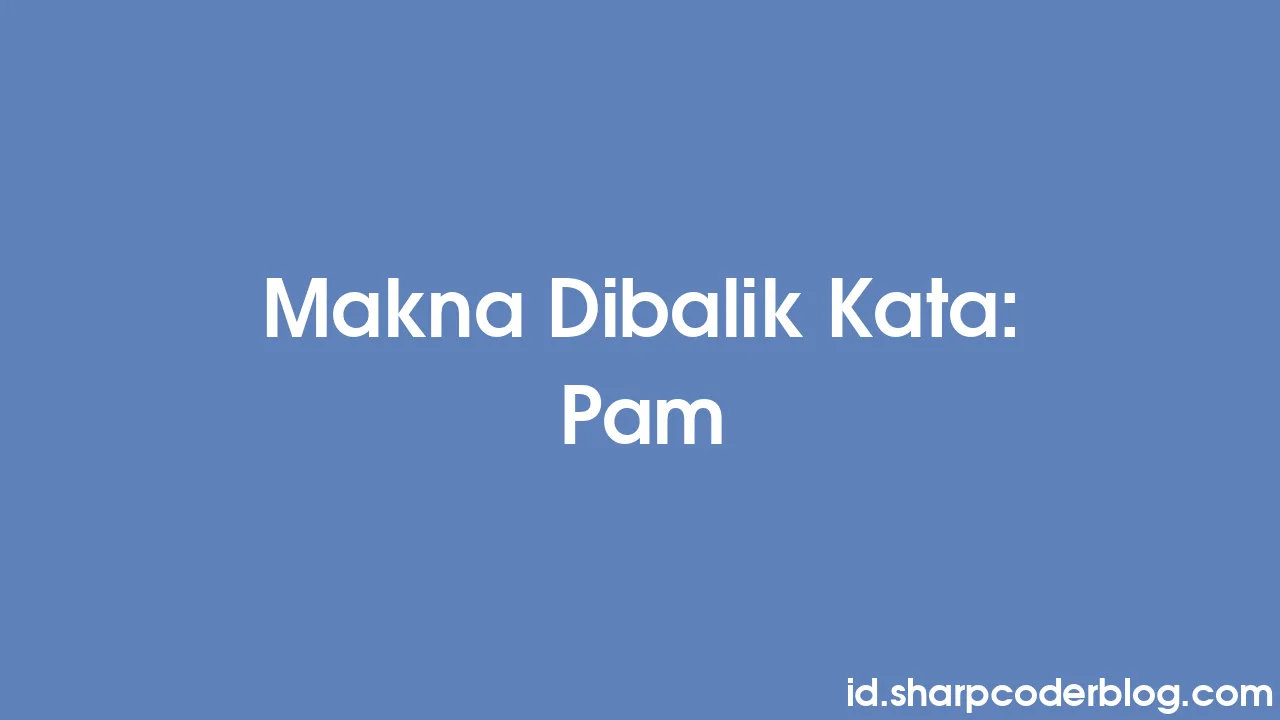 Makna Dibalik Kata: Pam | Sharp Coder Blog Makna Dibalik Kata: Pam | Sharp Coder Blog