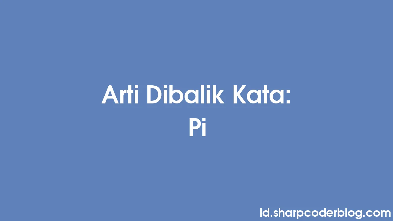 Arti Dibalik Kata: Pi | Sharp Coder Blog