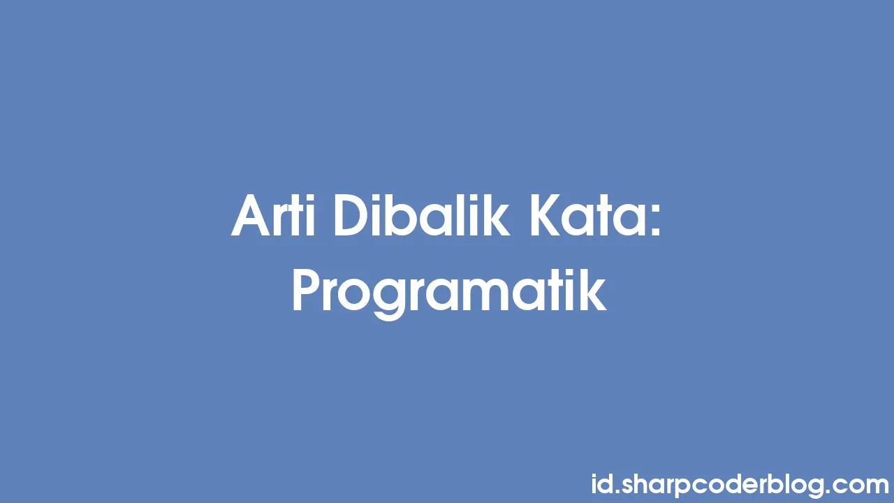 Arti Dibalik Kata: Programatik | Sharp Coder Blog