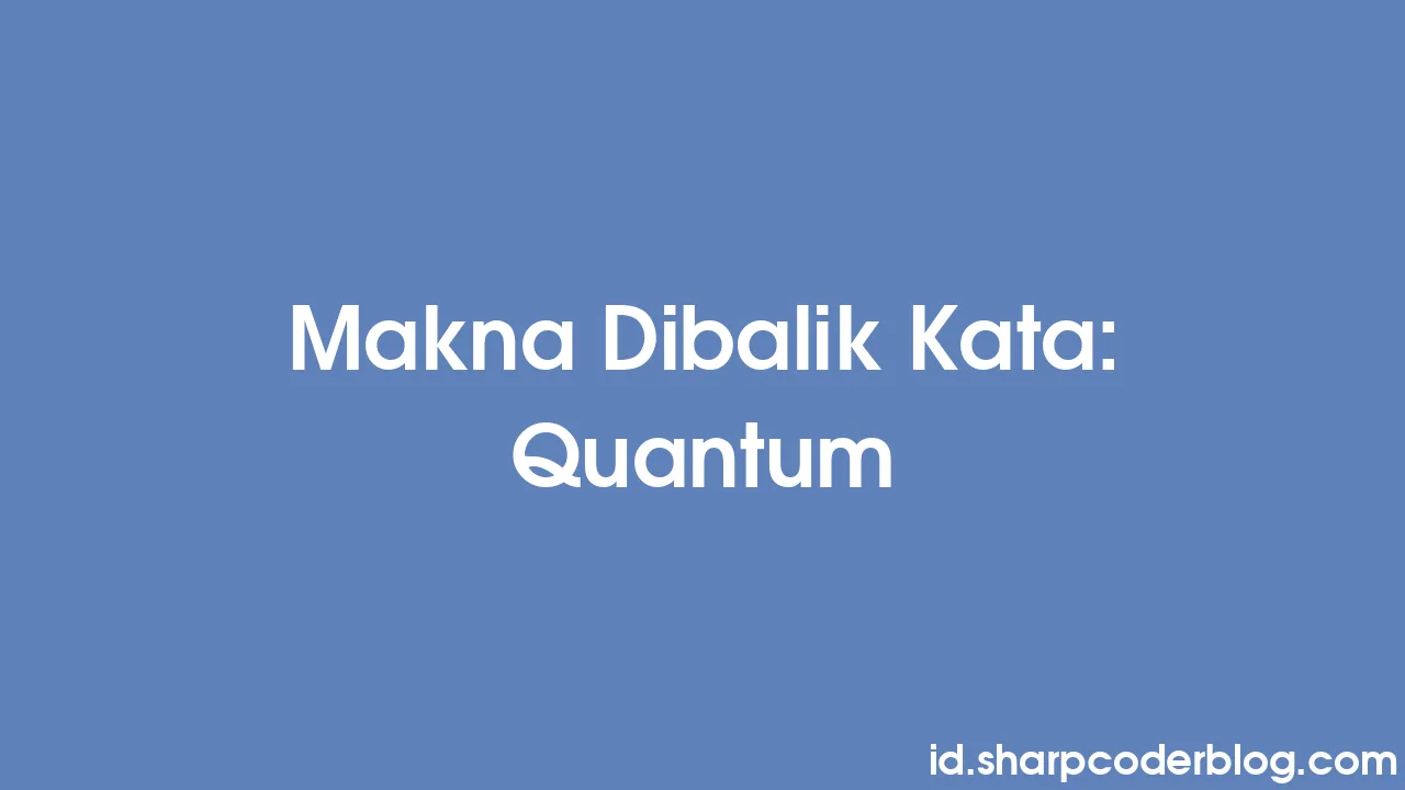 Makna Dibalik Kata Quantum Sharp Coder Blog