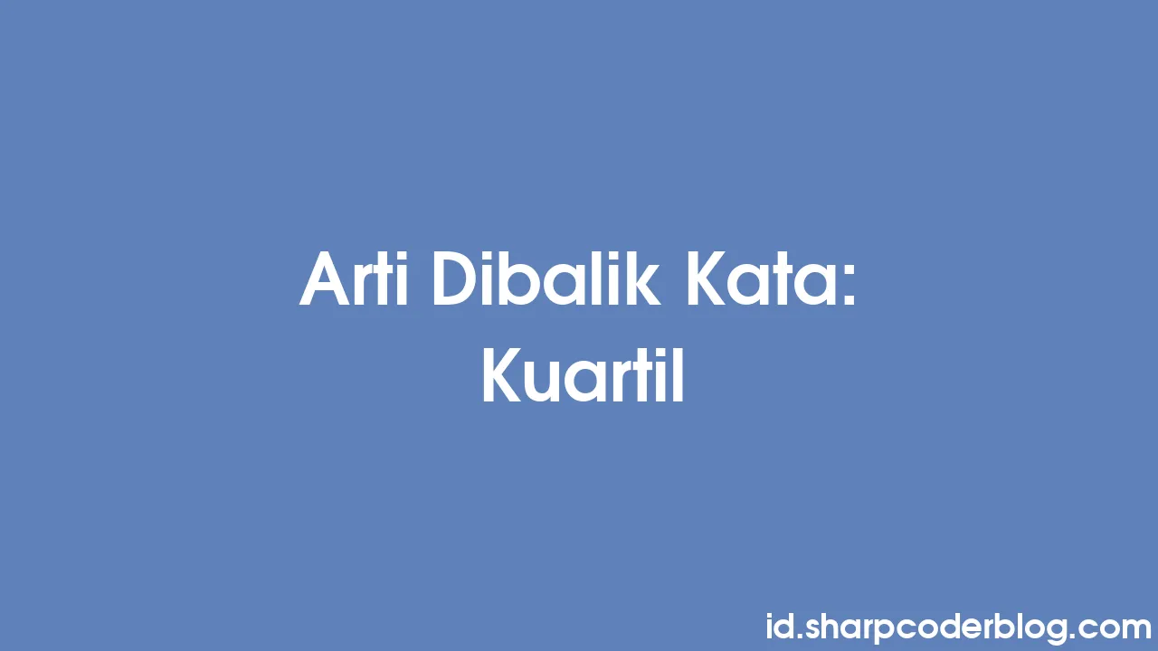 Arti Dibalik Kata: Kuartil | Sharp Coder Blog