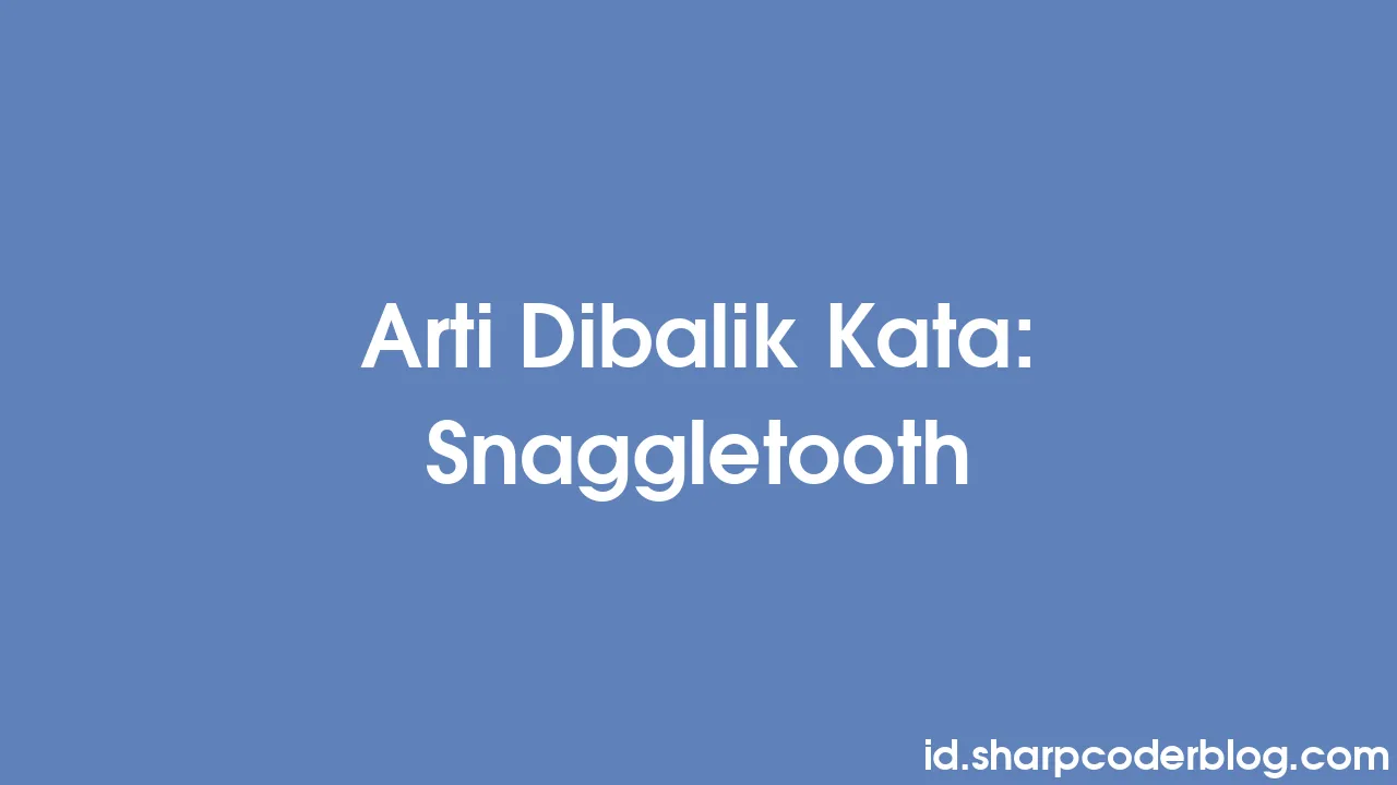 Arti Dibalik Kata: Snaggletooth | Sharp Coder Blog Arti Dibalik Kata: Snaggletooth | Sharp Coder Blog