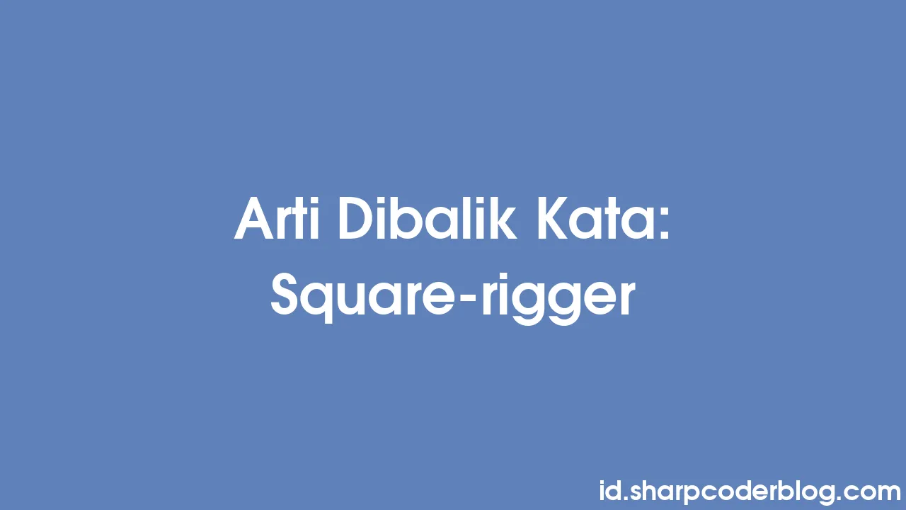 Arti Dibalik Kata Square Rigger Sharp Coder Blog