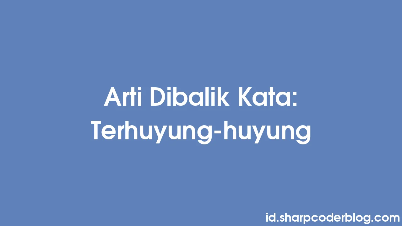 Arti Dibalik Kata: Terhuyung-huyung | Sharp Coder Blog Arti Dibalik Kata: Terhuyung-huyung | Sharp Coder Blog