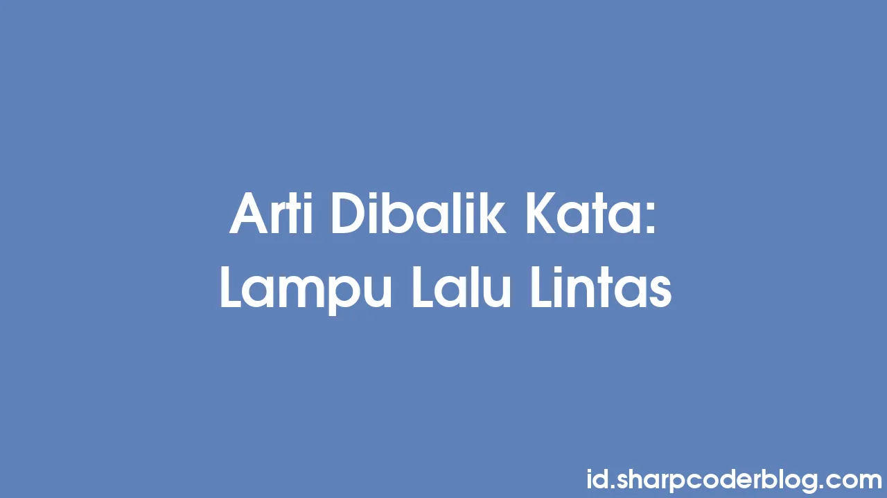 Arti Dibalik Kata Lampu Lalu Lintas Sharp Coder Blog 