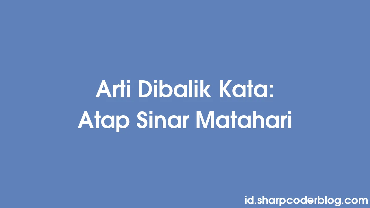 Arti Dibalik Kata Atap Sinar Matahari Sharp Coder Blog