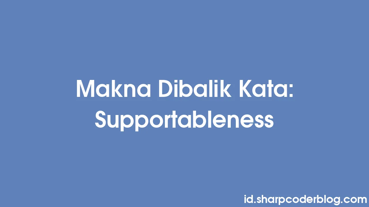 Makna Dibalik Kata: Supportableness | Sharp Coder Blog